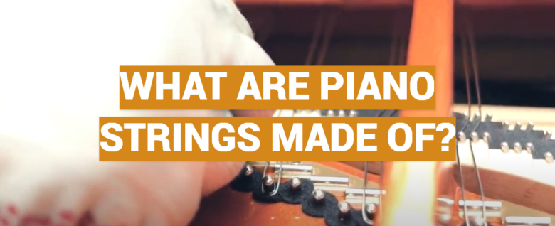 What Are Piano Strings Made Of? - MusicProfy